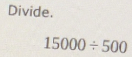 Solved: Divide. 15000/ 500 [Math]