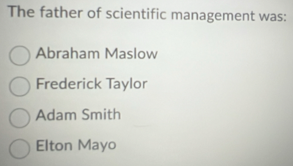 Solved: The father of scientific management was: Abraham Maslow ...