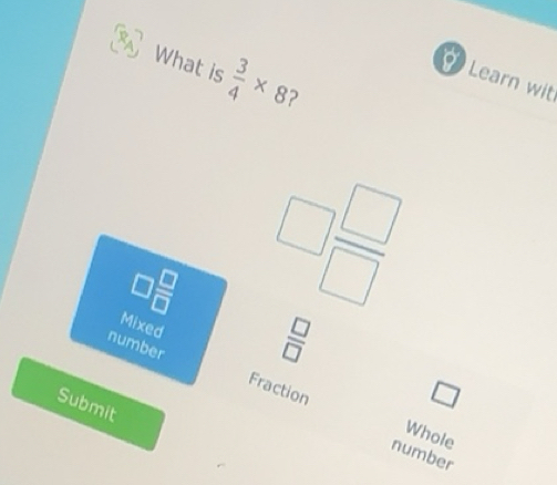 Solved: What is 3/4 * 8 2 Learn wit / / Mixed / number Fraction Submit ...