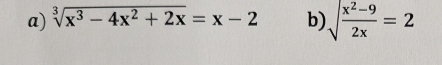 Risolto:sqrt[3](x^3-4x^2+2x)=x-2 b) sqrt(frac x^2-9)2x=2
