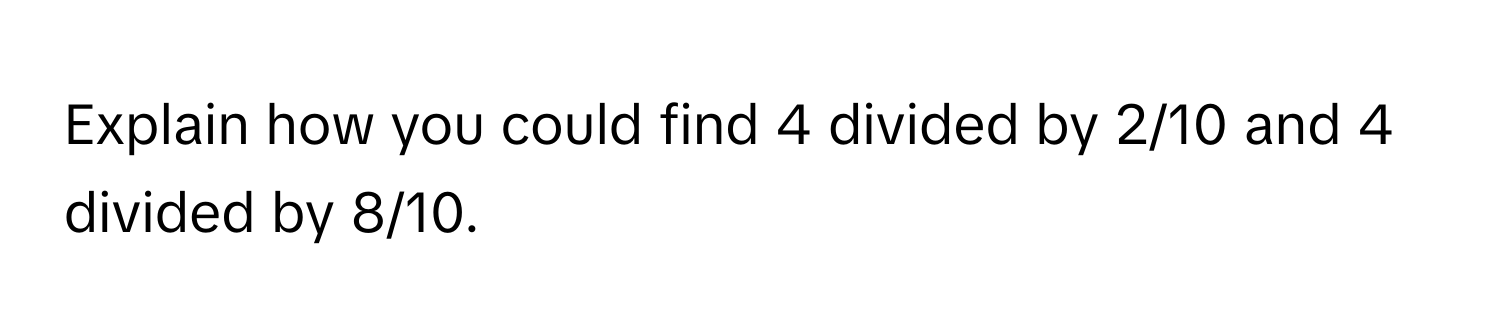 Solved: Explain how you could find 4 divided by 2/10 and 4 divided by 8 ...