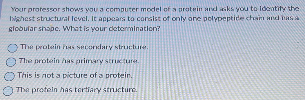 Solved: Your professor shows you a computer model of a protein and asks ...