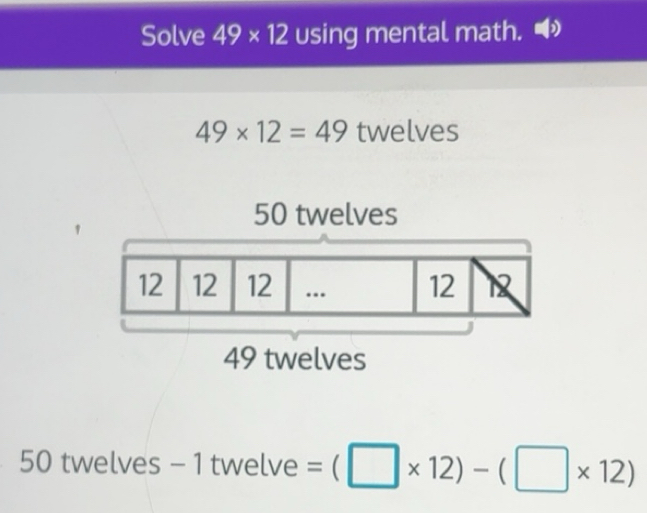 Solved: Solve 49* 12 using mental math. 49* 12=49 twelves 50 twelves ...