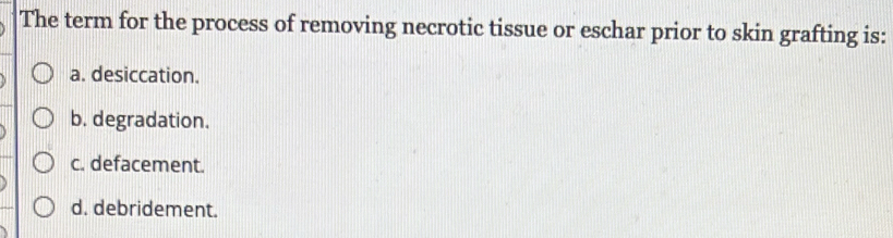 Solved: The term for the process of removing necrotic tissue or eschar ...