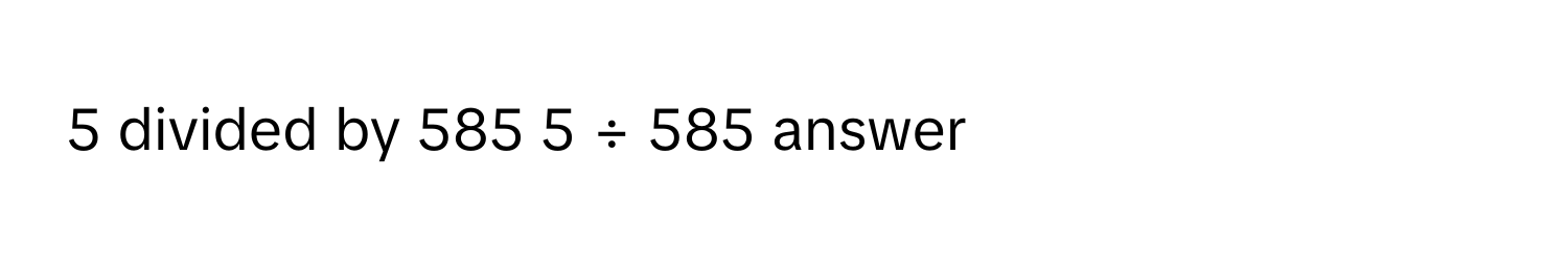 Solved: divided by 585 5 ÷ 585 answer [Math]