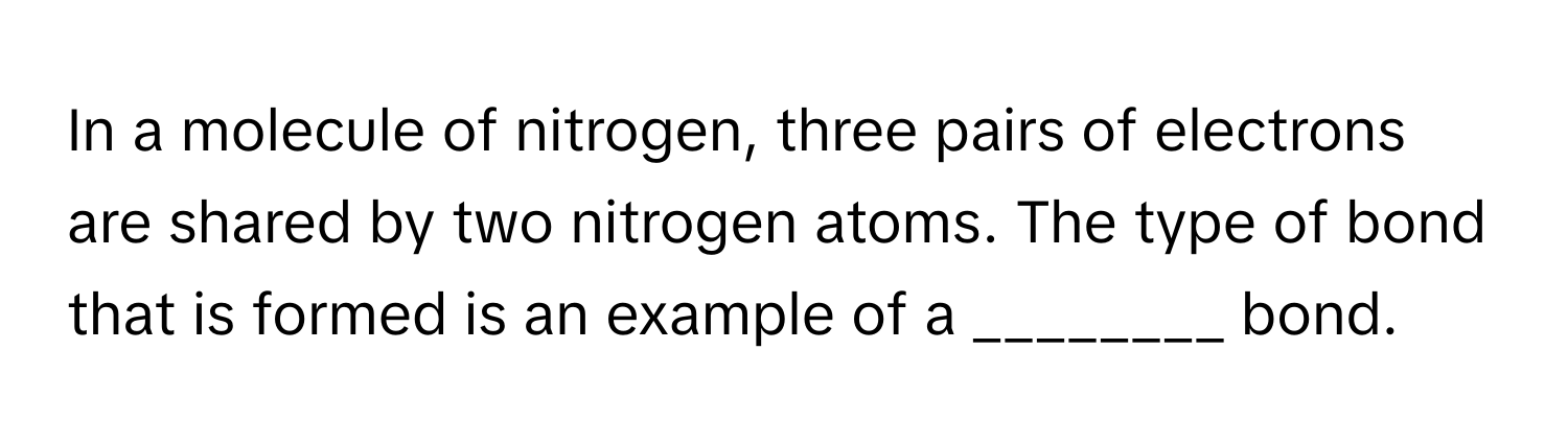 Solved: In a molecule of nitrogen, three pairs of electrons are shared ...