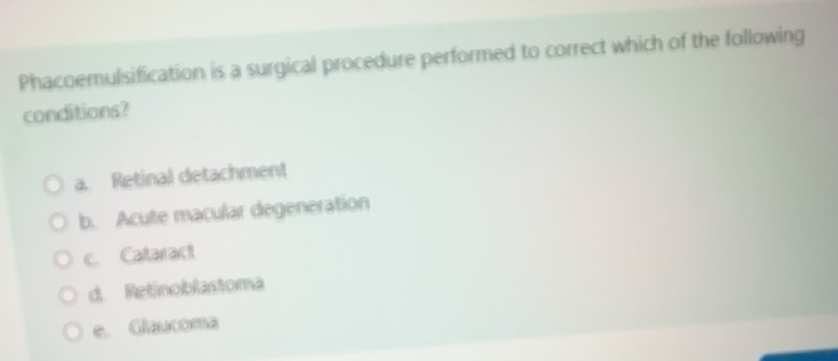 Solved: Phacoemulsification is a surgical procedure performed to ...