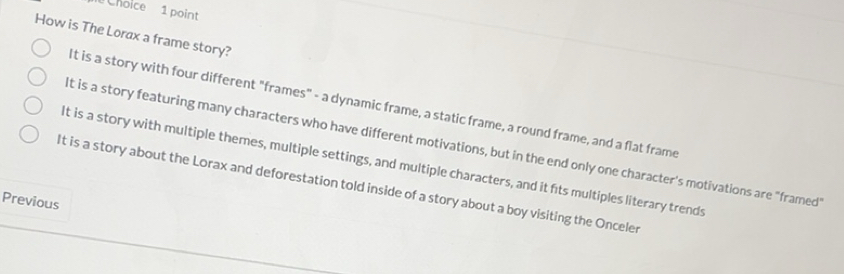 Solved: Choice 1 point How is The Lorax a frame story? It is a story ...