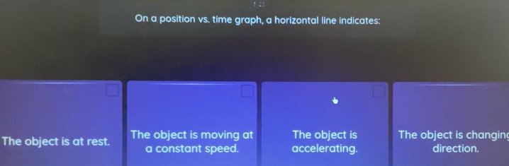 Solved: On a position vs. time graph, a horizontal line indicates: The ...