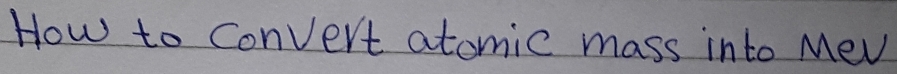 Solved: How to Convert atomic mass into Mev [Chemistry]