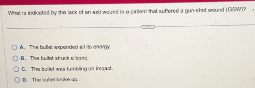 Solved: What is indicated by the lack of an exit wound in a patient ...