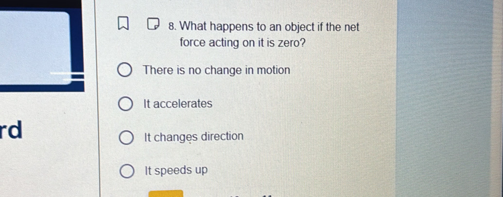 Solved: What happens to an object if the net force acting on it is zero? There is no change in ...