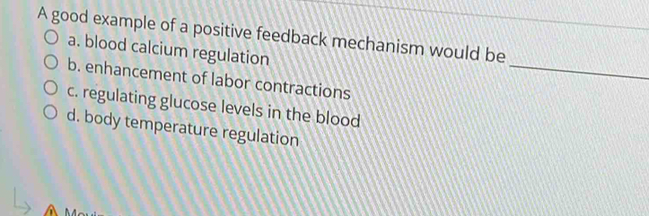 Solved: A good example of a positive feedback mechanism would be _ a ...