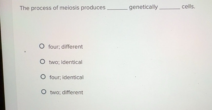 Solved: The process of meiosis produces genetically _cells. four ...