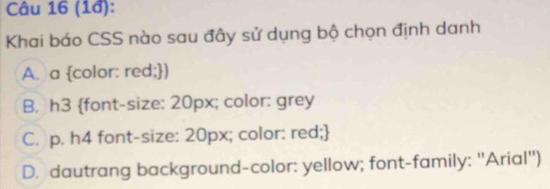 Giải quyết:(1đ): Khai báo CSS nào sau đây sử dụng bộ chọn định danh A ...