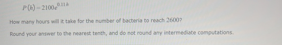 Solved: P(h)=2100e^(0.11h) How many hours will it take for the number ...