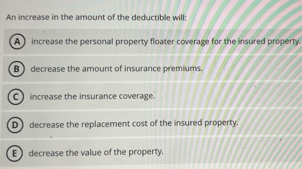 Solved: An increase in the amount of the deductible will: A increase ...