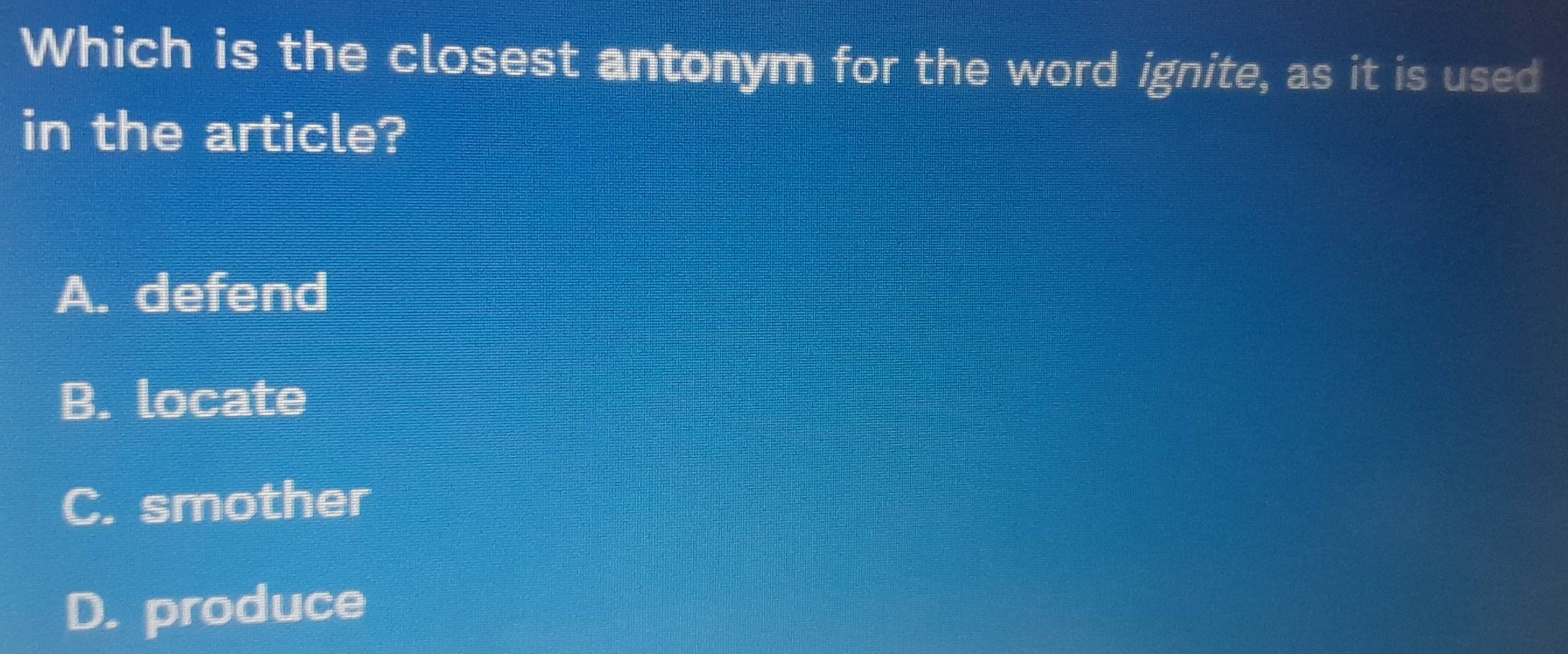 Solved: Which is the closest antonym for the word ignite, as it is used ...
