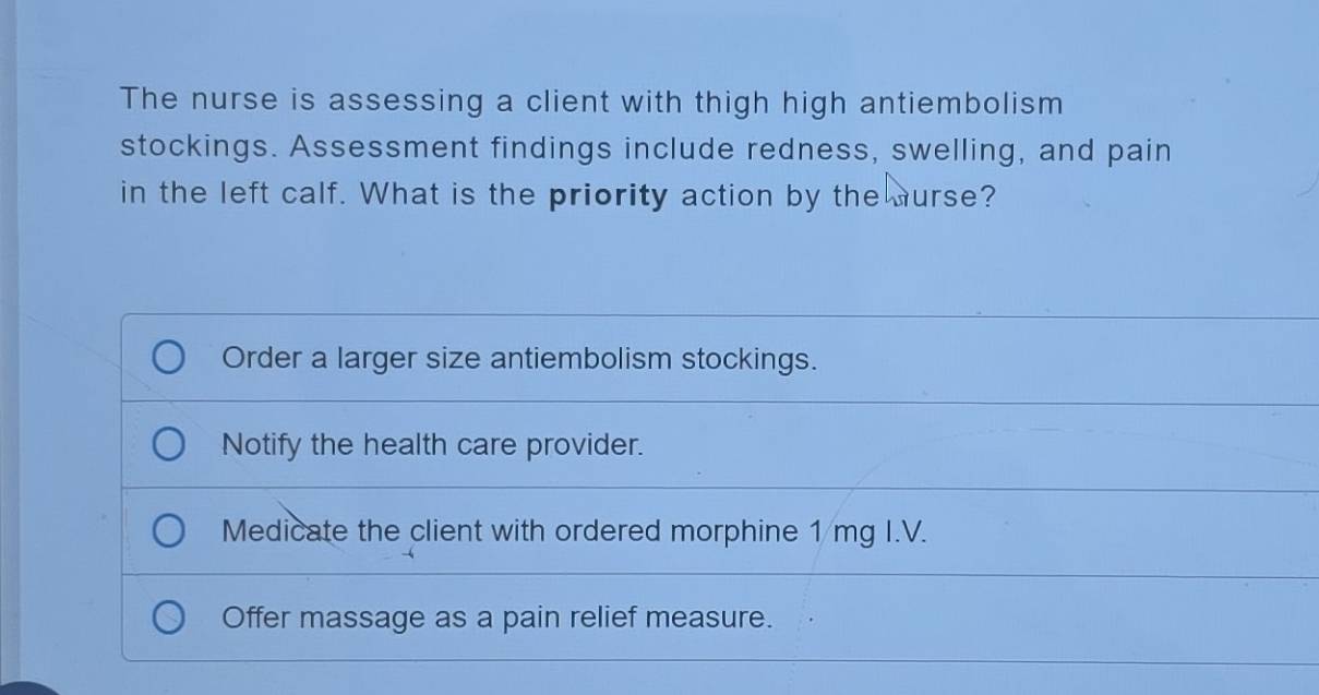 Solved: The nurse is assessing a client with thigh high antiembolism ...