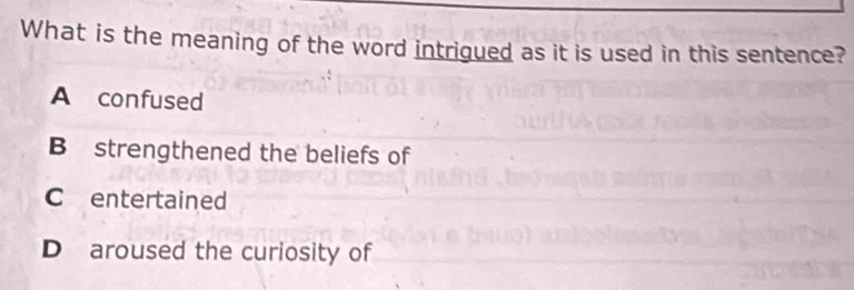 Solved: What is the meaning of the word intrigued as it is used in this ...