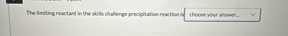Solved: The limiting reactant in the skills challenge precipitation ...