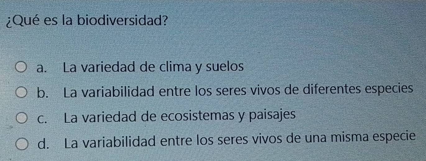 Resuelto:¿Qué es la biodiversidad? a. La variedad de clima y suelos b. La variabilidad entre los se