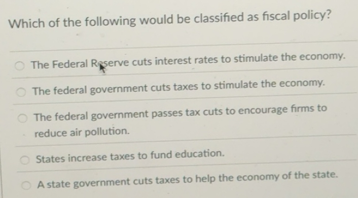 Solved: Which of the following would be classified as fiscal policy ...