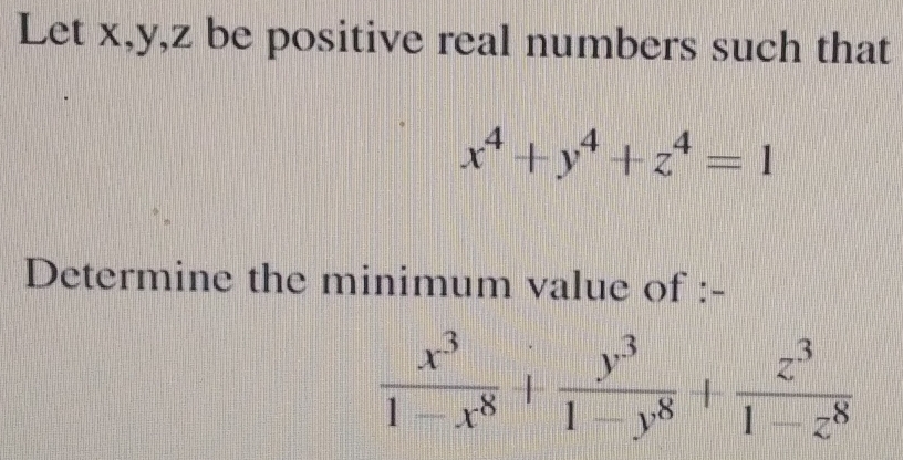 Solved: Let x, y, z be positive real numbers such that x^4+y^4+z^4=1 Determine the minimum value ...