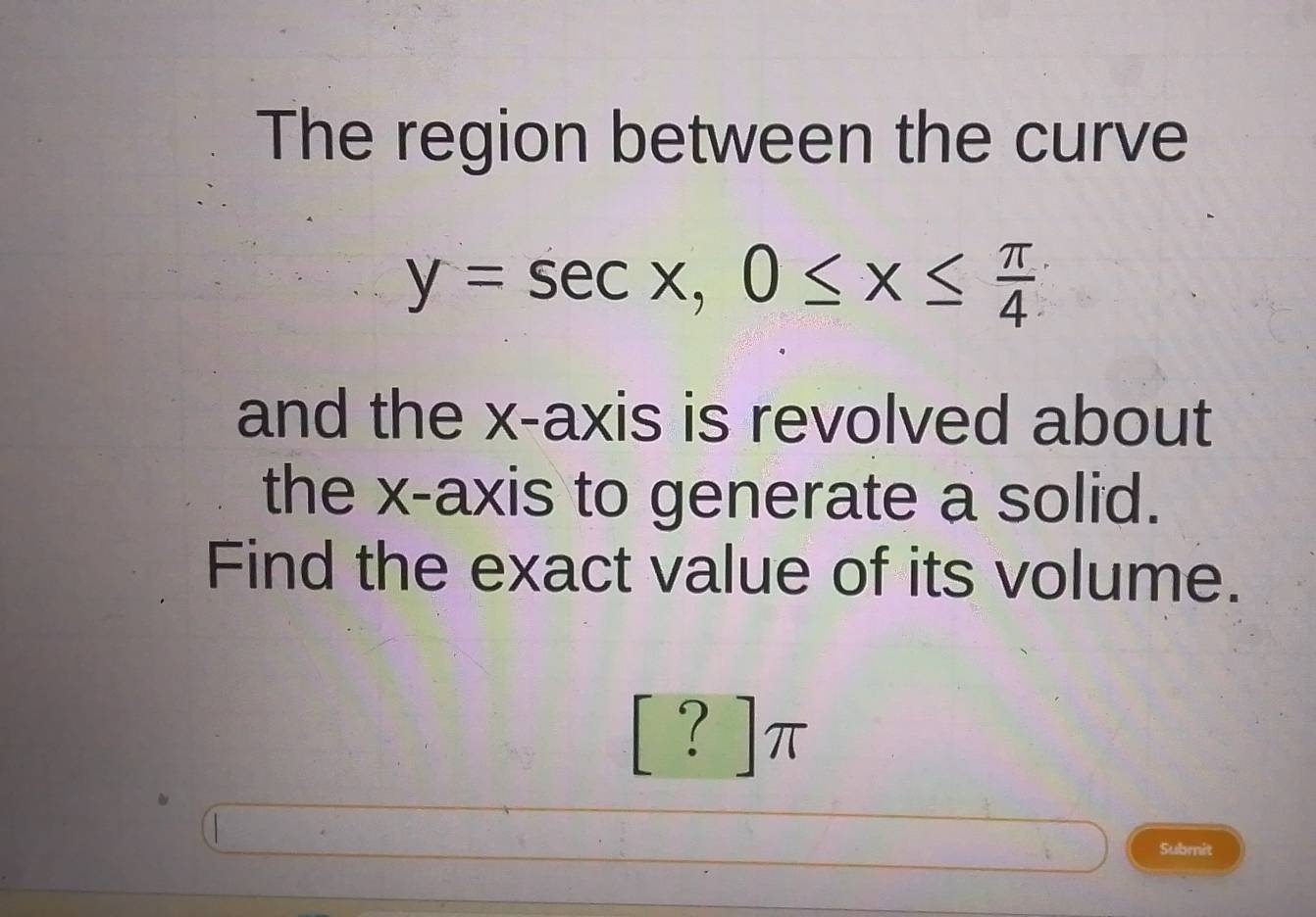 Solved: The region between the curve y=sec x, 0≤ x≤ π /4 and the x-axis ...