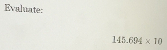 Solved: Evaluate: 145.694* 10 [Math]