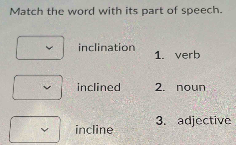 Solved: Match the word with its part of speech. inclination 1. verb ...