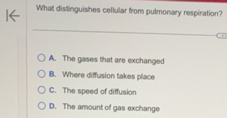 Solved: What distinguishes cellular from pulmonary respiration? A. The ...
