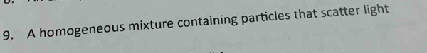 Solved: A homogeneous mixture containing particles that scatter light ...