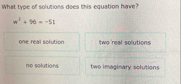 Solved: What type of solutions does this equation have? w^2+96=-51 one ...