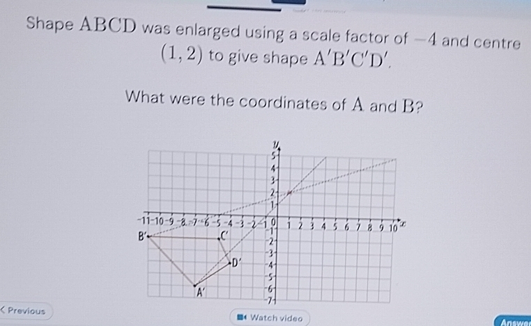 Solved: Shape ABCD was enlarged using a scale factor of −4 and centre ...