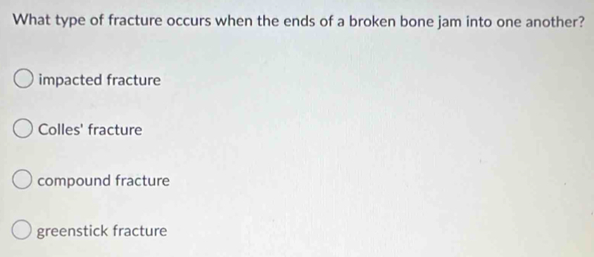 Solved: What type of fracture occurs when the ends of a broken bone jam ...