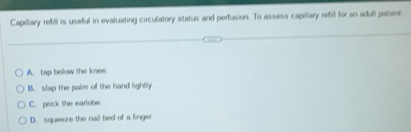 Solved: Capillary refill is useful in evaluating circulatory status and ...