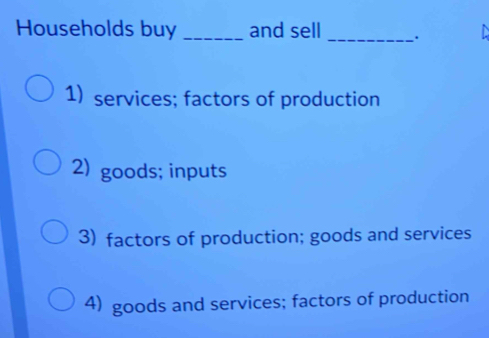 Solved: Households buy _and sell _. 1) services; factors of production ...