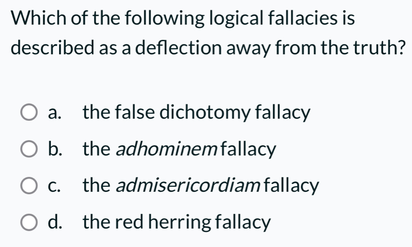 Solved: Which of the following logical fallacies is described as a ...