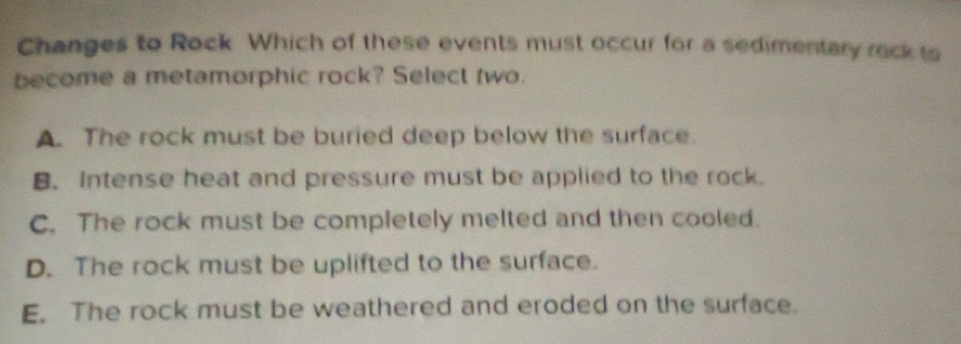 Solved: Changes to Rock Which of these events must occur for a ...