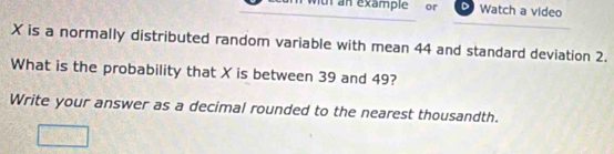 Solved: th an example or Watch a video X is a normally distributed ...