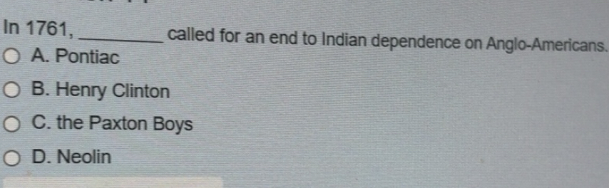Solved: In 1761, _called for an end to Indian dependence on Anglo ...