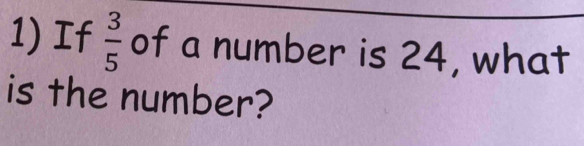 Solved: If 3/5 of a number is 24, what is the number? [Math]