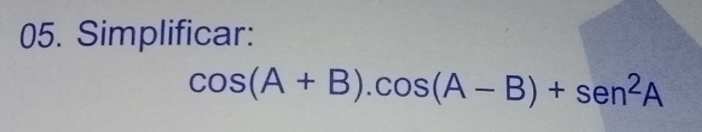 Resuelto:Simplificar: cos (A+B).cos (A-B)+sen^2A