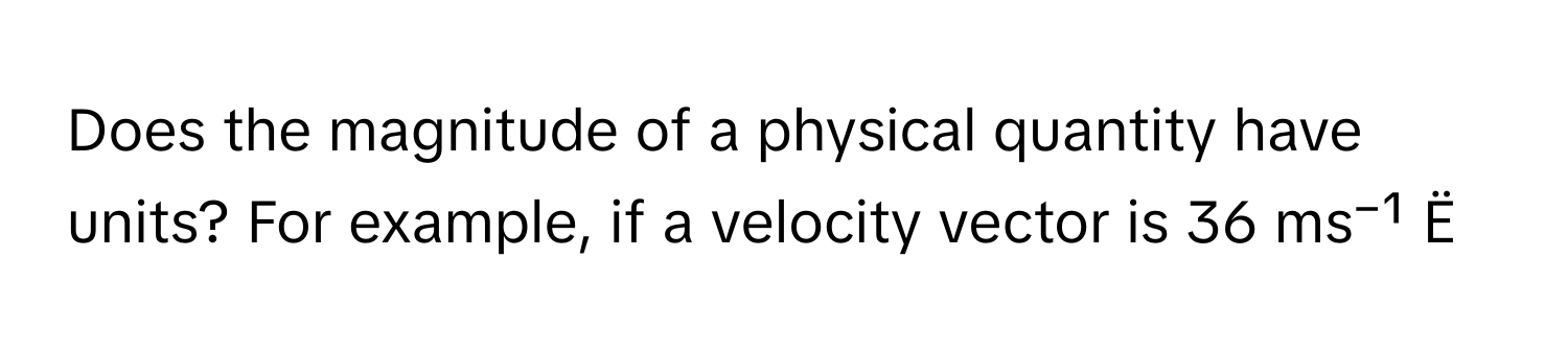 Solved: Does the magnitude of a physical quantity have units? For ...