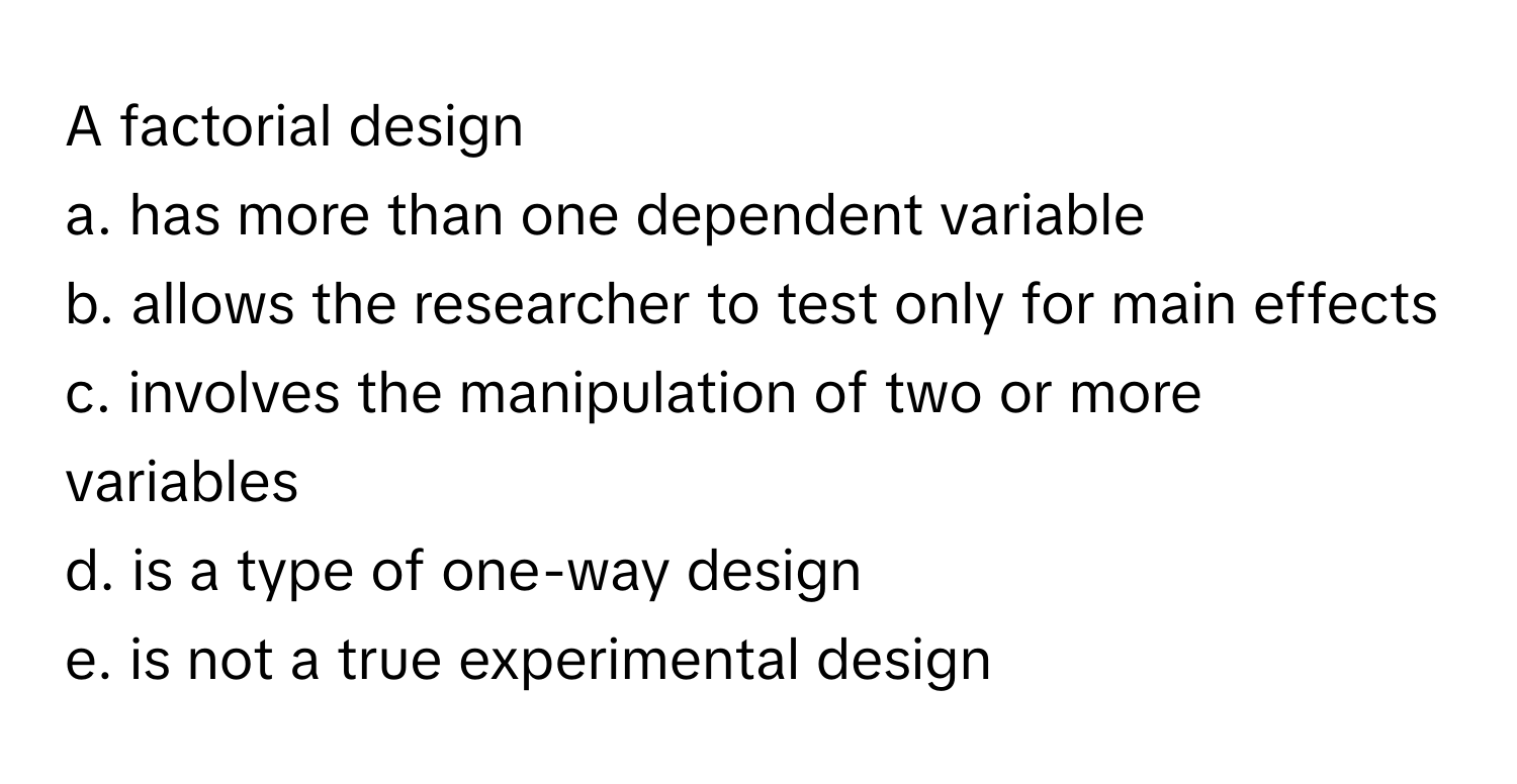 Solved: A factorial design a. has more than one dependent variable b ...