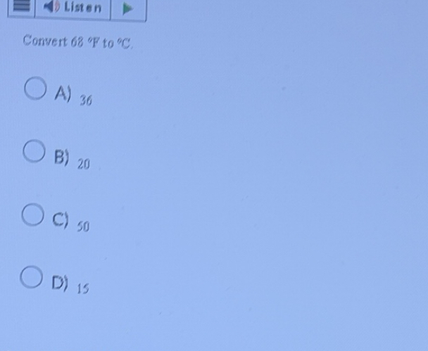 Solved: Listen Convert 68°F to°C. A 36 B》 20 C 50 D 15 [Math]
