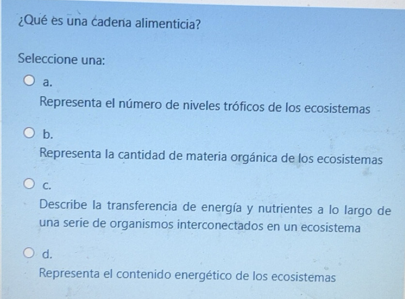 Resuelto:¿Qué es una cadena alimenticia? Seleccione una: a. Representa ...