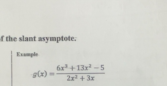 Solved: the slant asymptote. Example g(x)= (6x^3+13x^2-5)/2x^2+3x [Math]