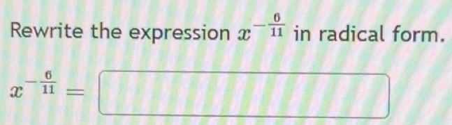 Solved: Rewrite the expression x^(-frac 6)11 in radical form. x^(-frac ...